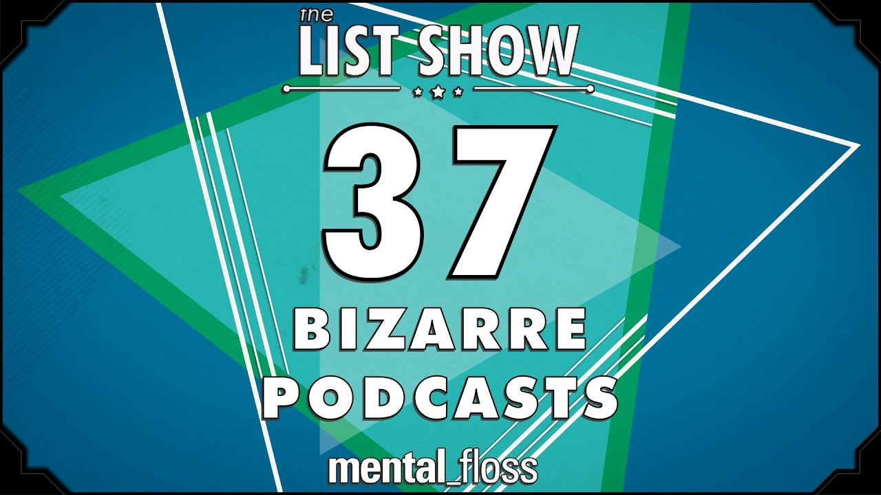 37 Bizarre Podcasts Mental Floss List Show Ep 411 Mental Floss
