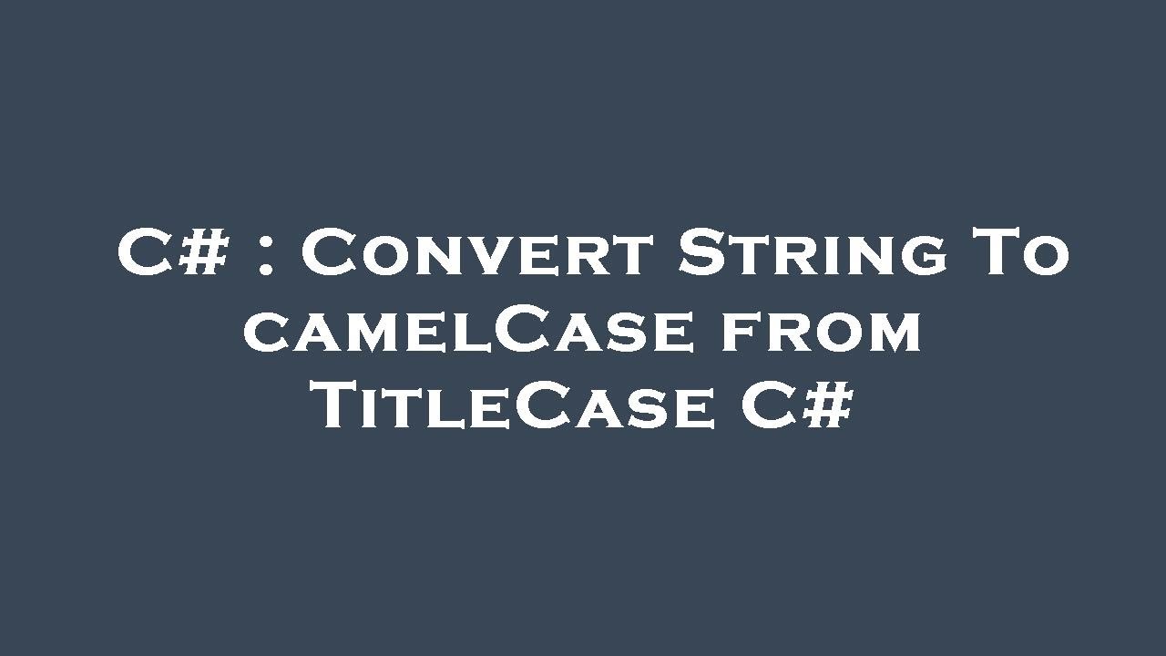 C Convert String To Camelcase From Titlecase C Youtube