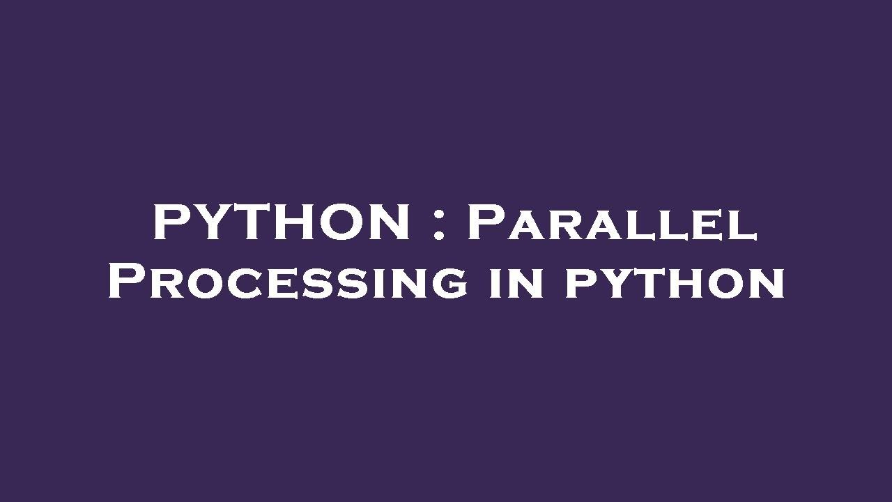 Python Parallel Processing In Python Youtube