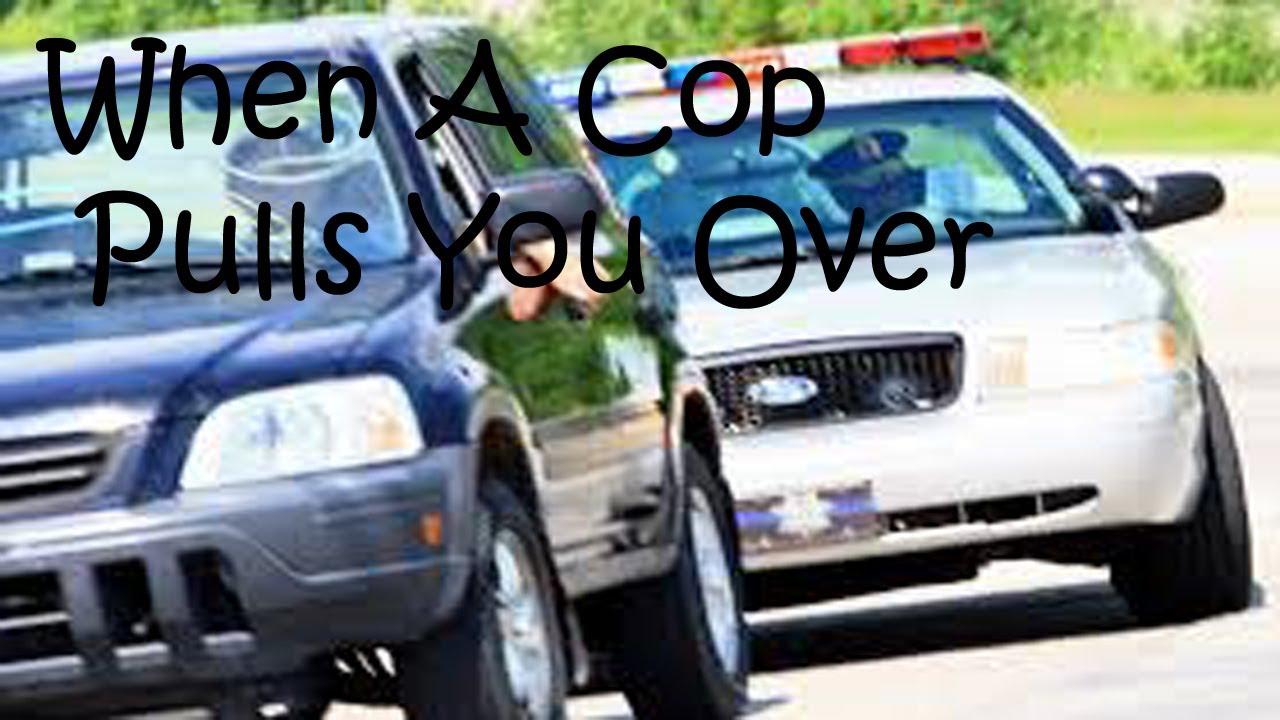 When A Cop Pulls You Over Youtube
