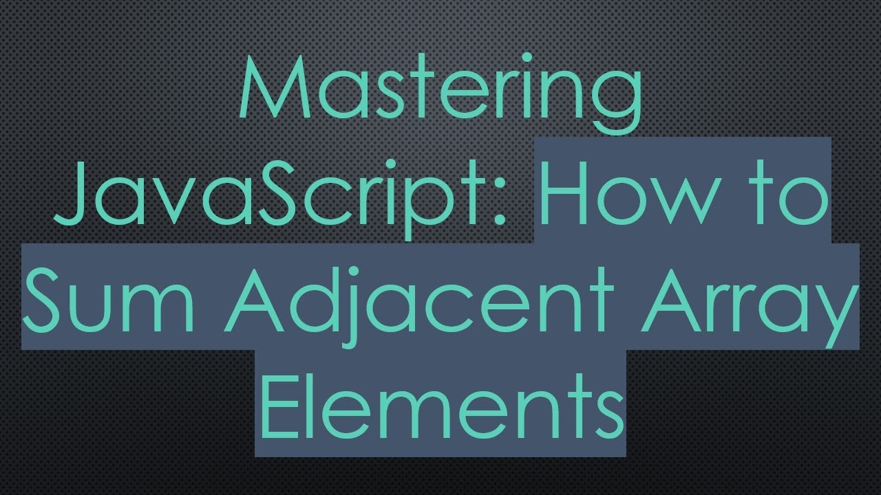 Mastering Javascript How To Sum Adjacent Array Elements Youtube