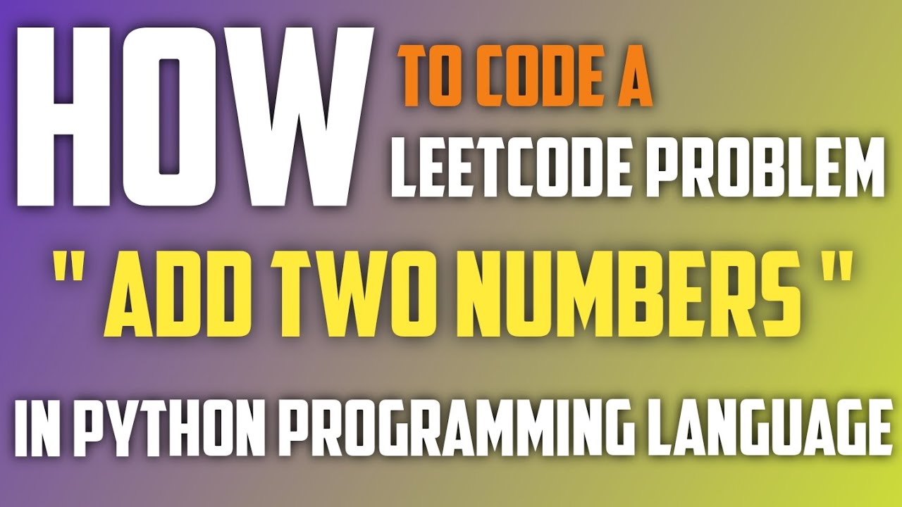 How To Code A Leetcode Problem Addtwonumbers In Python Language