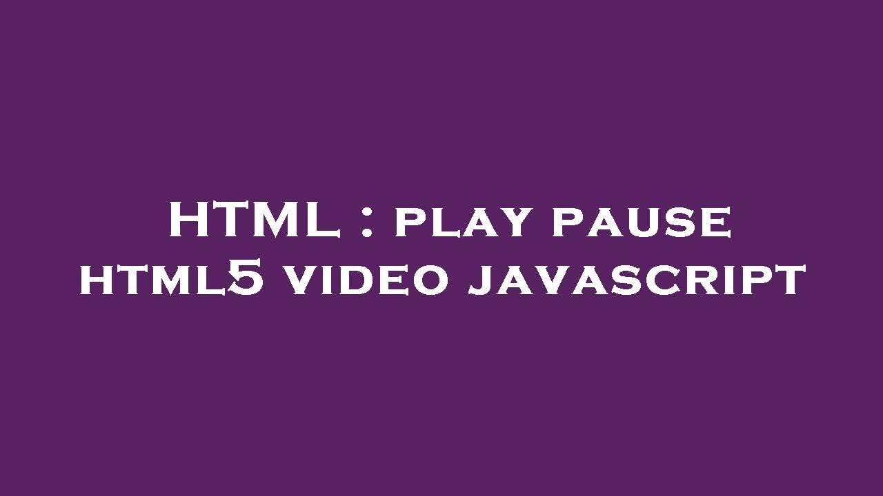 Html Play Pause Html5 Video Javascript Youtube