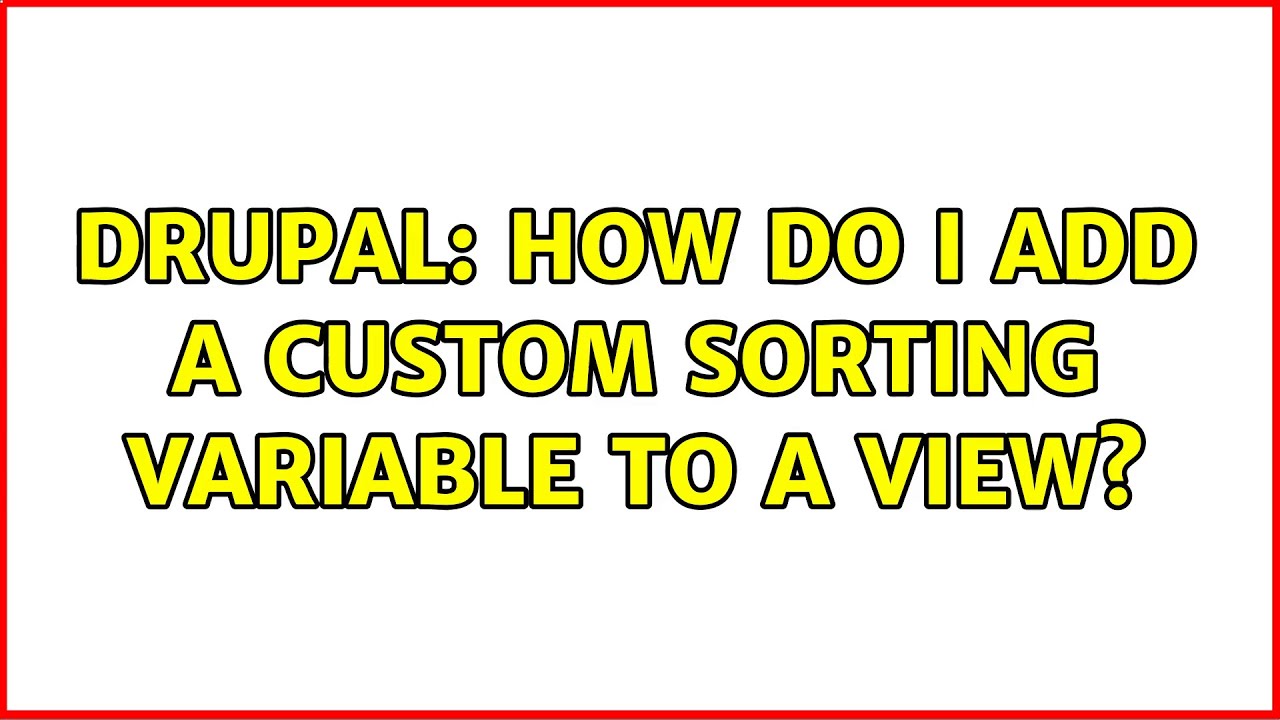 Drupal How Do I Add A Custom Sorting Variable To A View Youtube