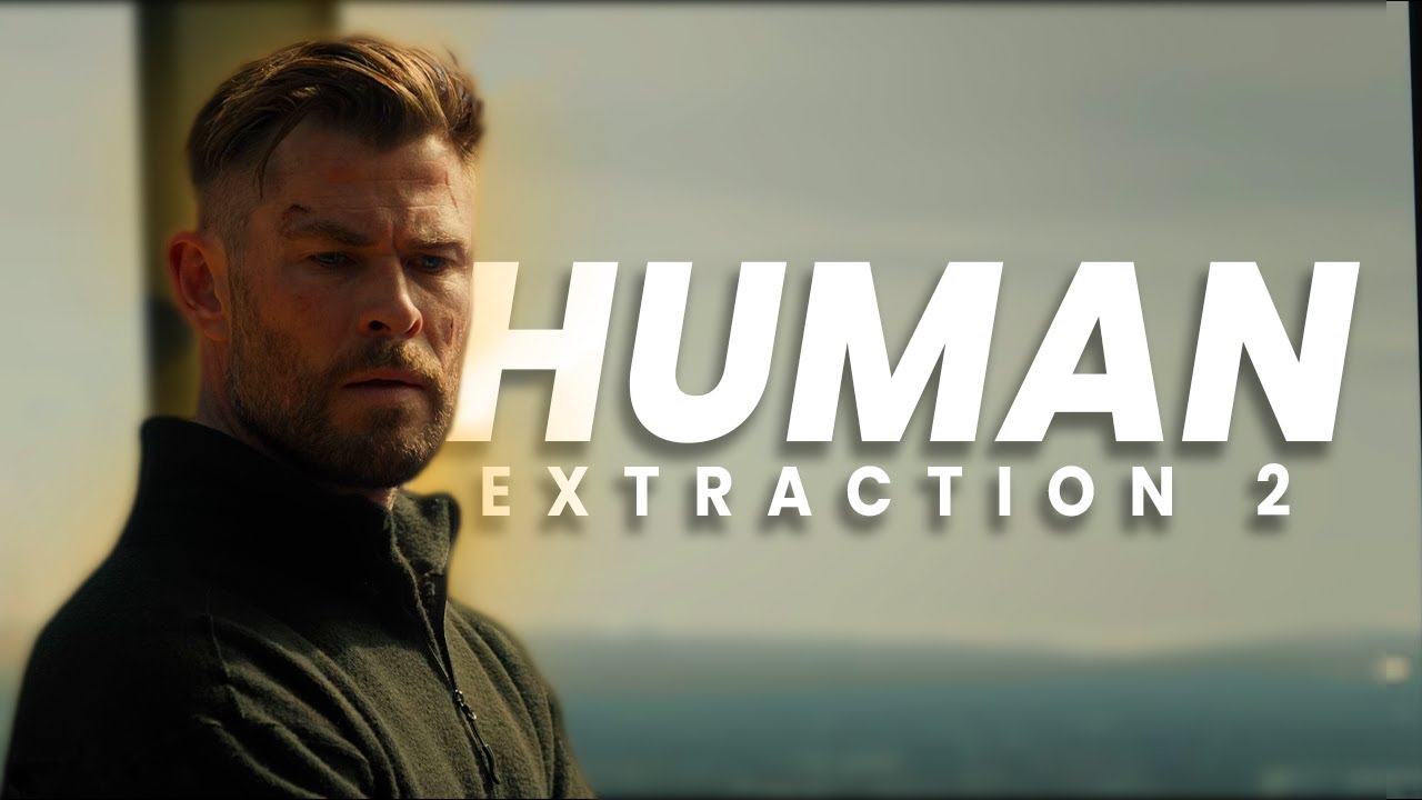 Extraction 2 Human 4k Edit Youtube