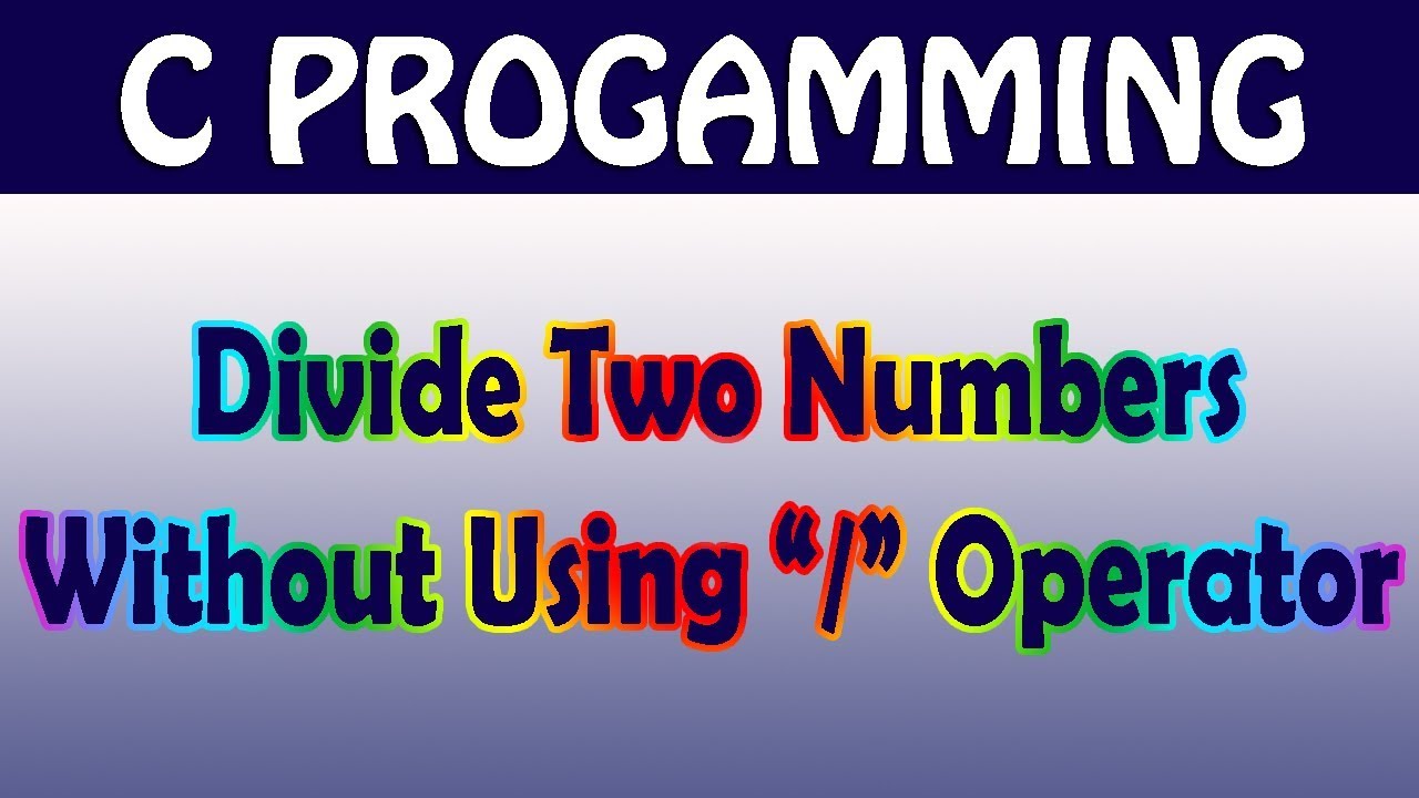C Program To Divide Number Without Using Division Operator C