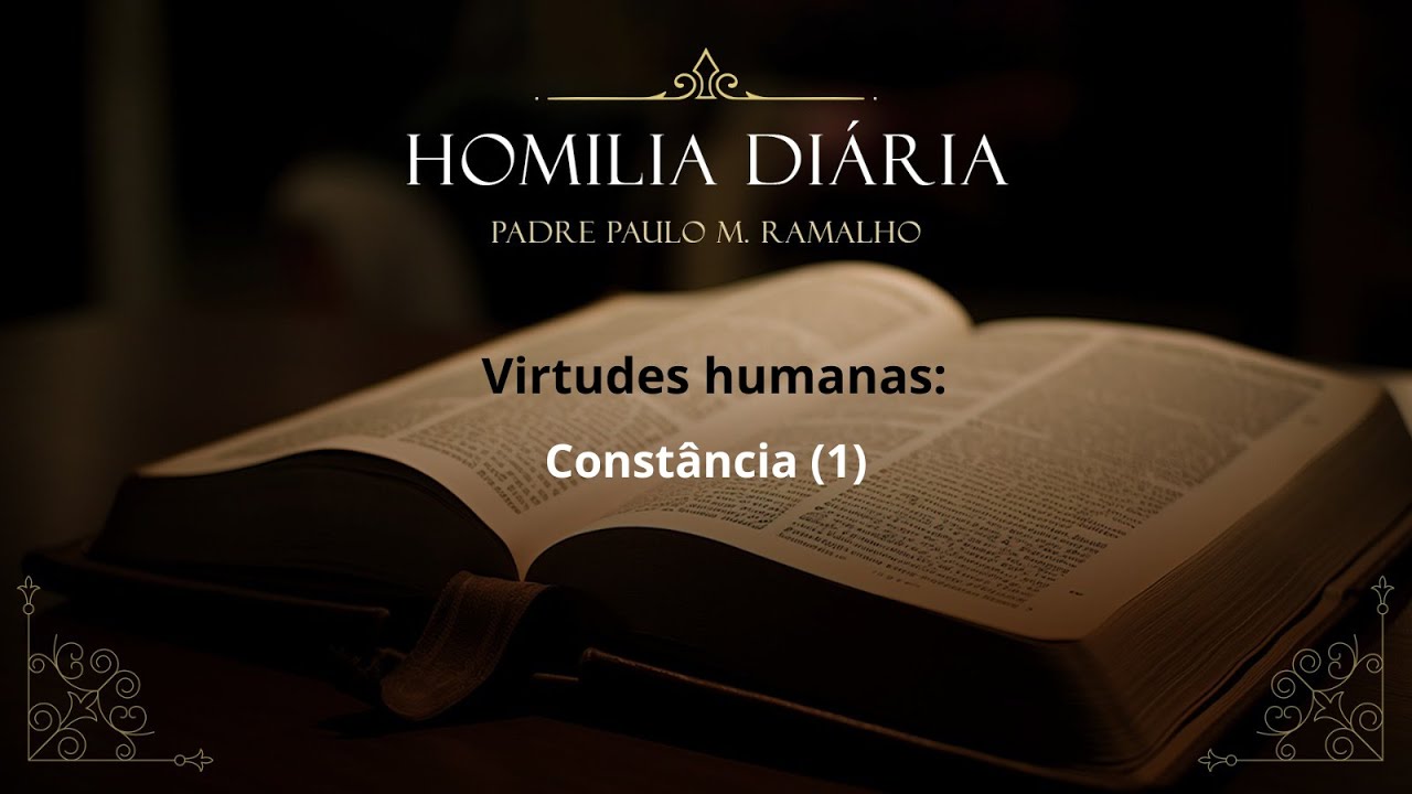 Homilia 6af 4 Stc Virtudes Humanas Constância 1 Youtube