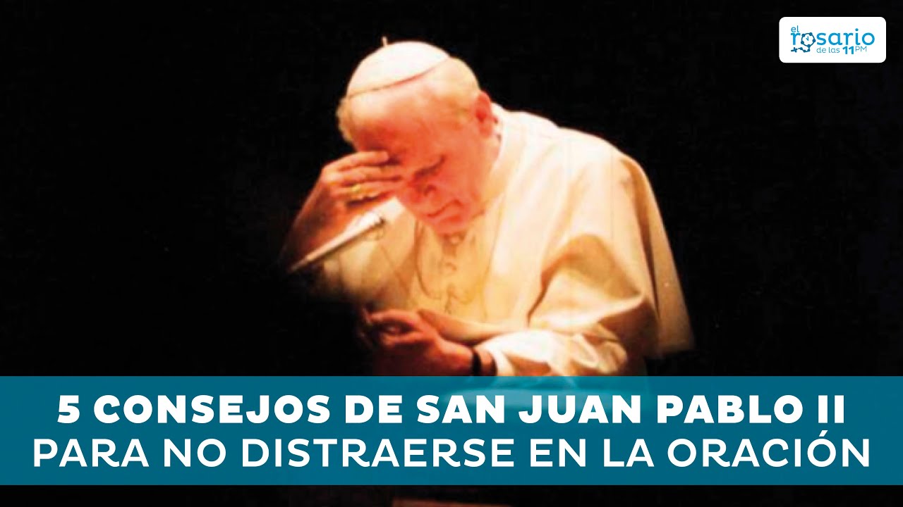 5 Consejos De San Juan Pablo Ii Para No Distraerse En La Oración Youtube