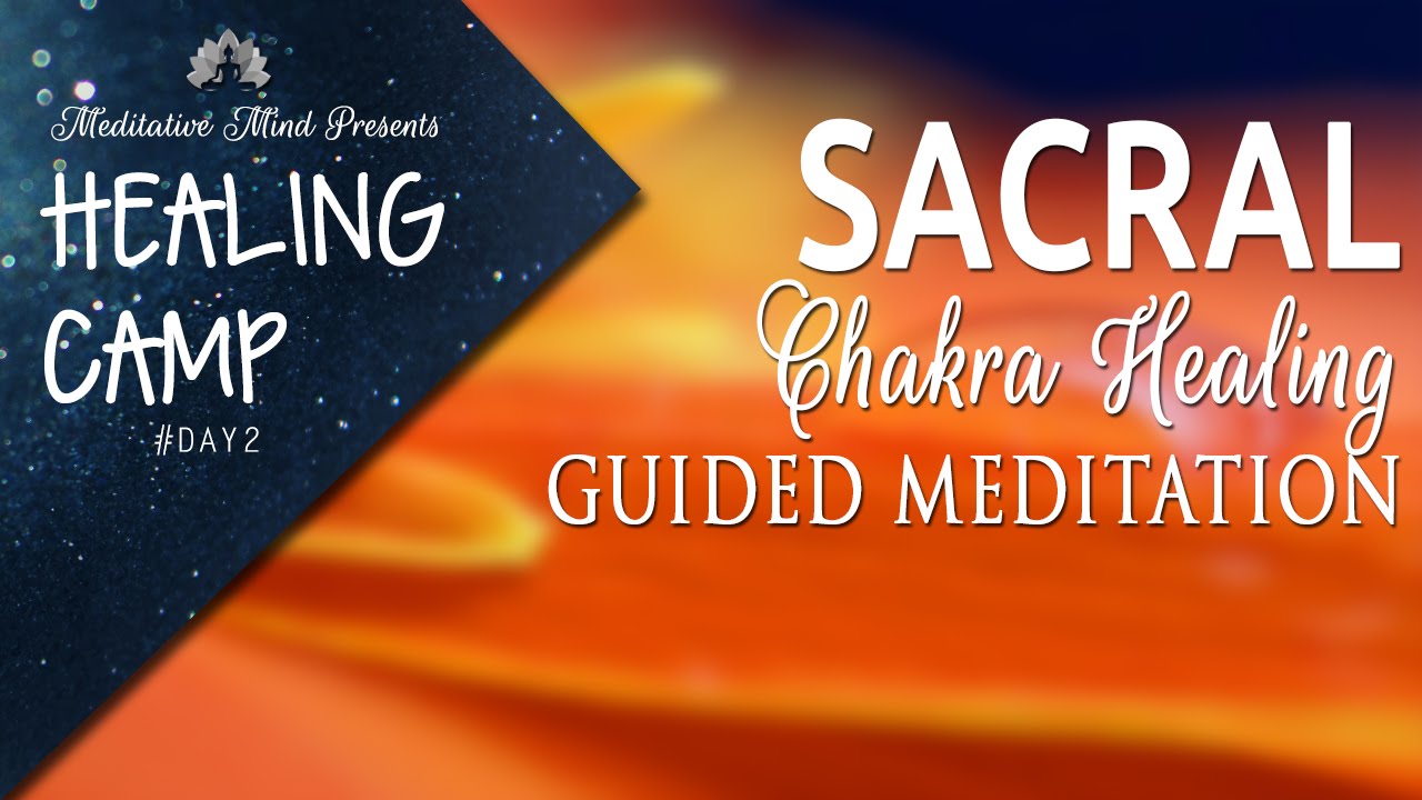 Sacral Chakra Healing Guided Meditation Healing Camp 2 Meditative Mind