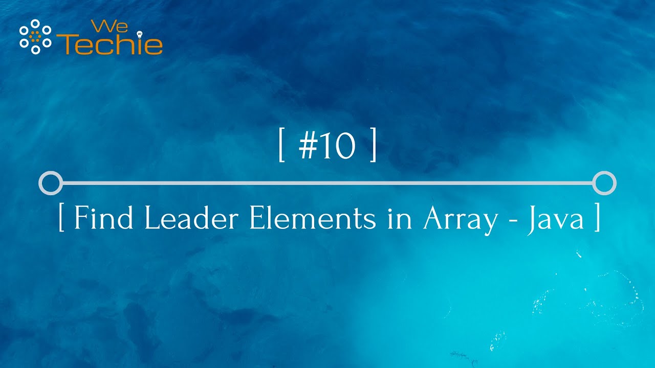 10 Find Leader Elements In Unsorted Array Java Wetechie Youtube
