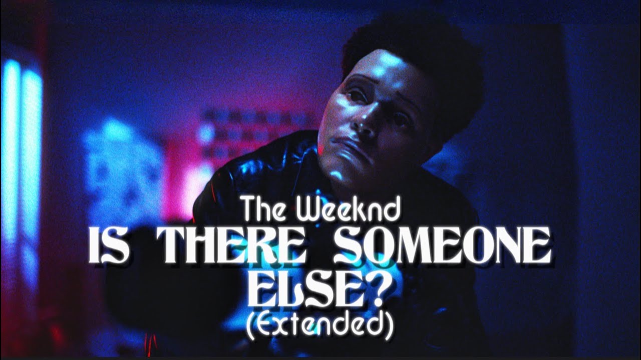 The Weeknd Is There Someone Else Extended Youtube