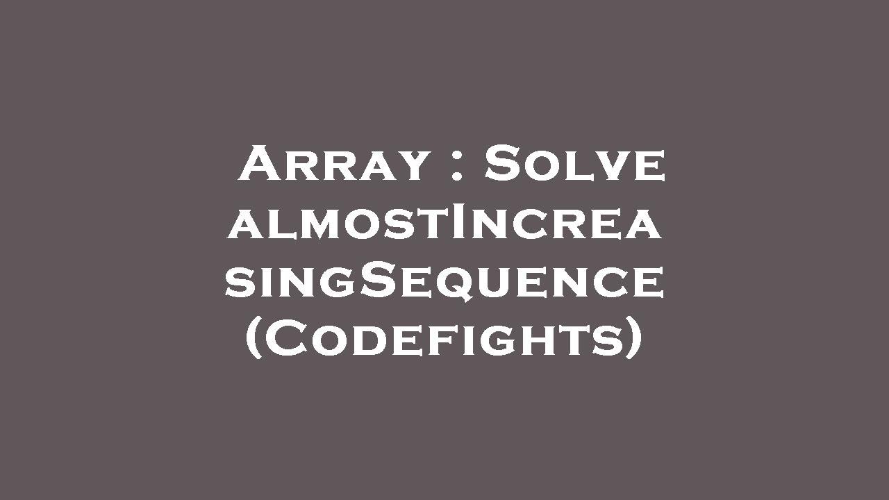 Array Solve Almostincreasingsequence Codefights Youtube