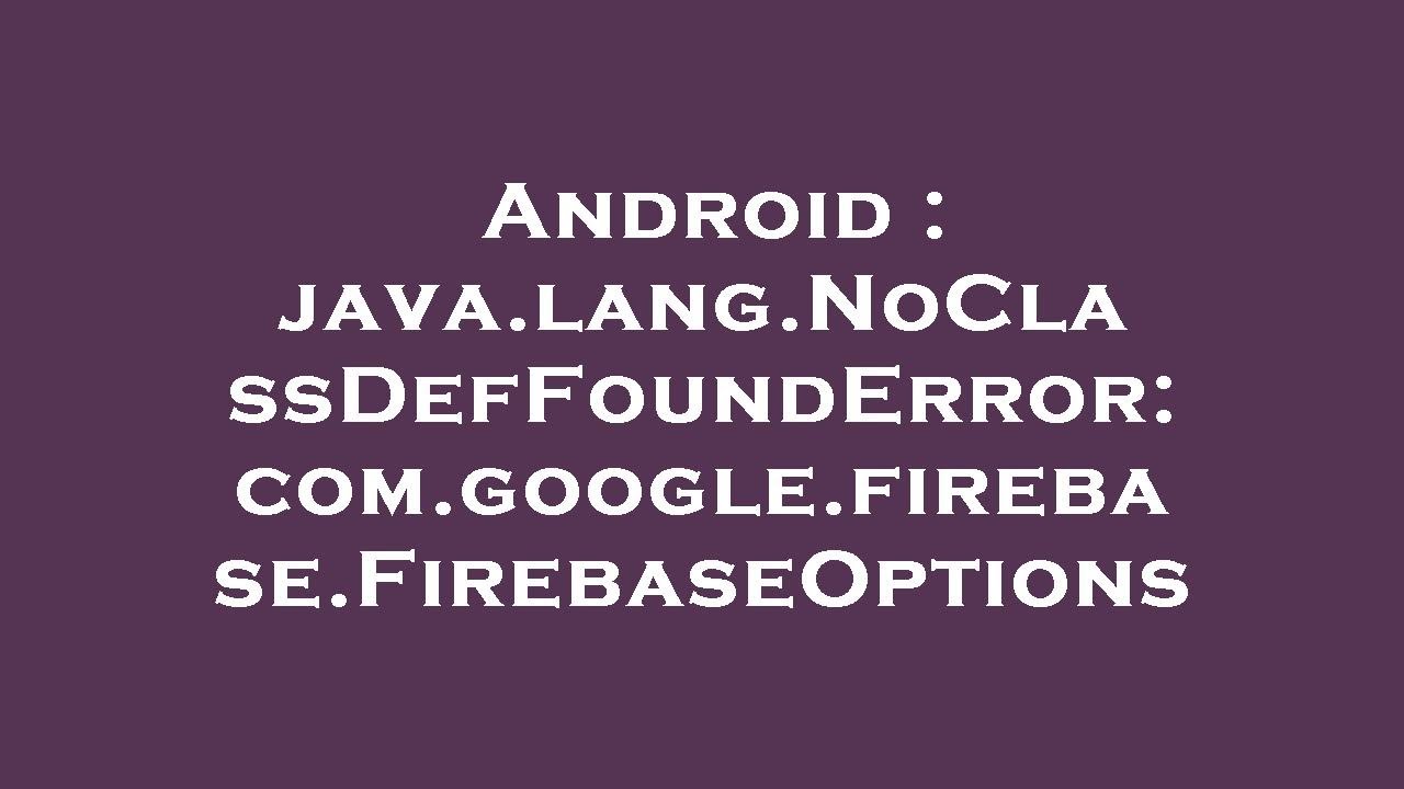 Android Java Lang Noclassdeffounderror Com Google Firebase