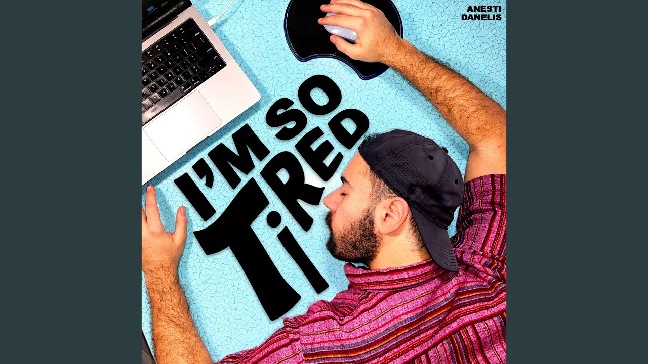 I M So Tired Anesti Danelis Song Lyrics Music Videos Concerts