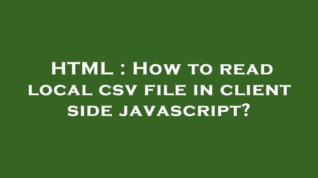 Html How To Read Local Csv File In Client Side Javascript Youtube