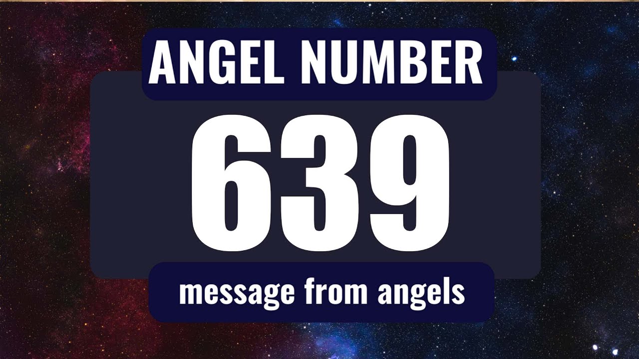 Why Do You Keep Seeing Angel Number 639 Everywhere Exploring Its