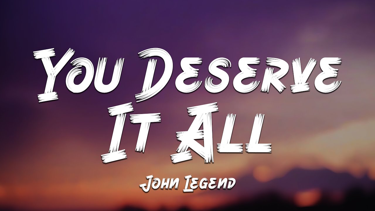 John Legend You Deserve It All Lyrics рџћµ Youtube