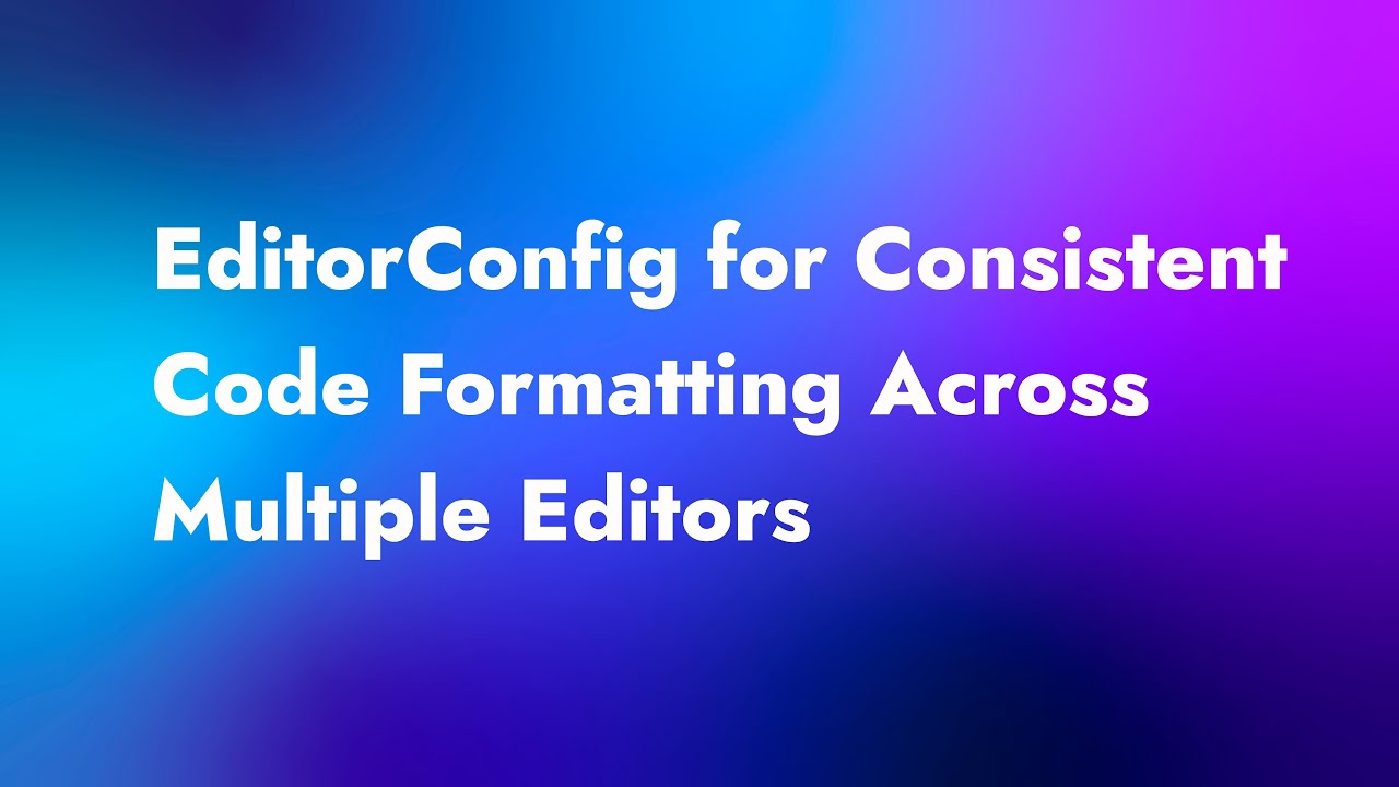 Editorconfig For Consistent Code Formatting Across Multiple Editors