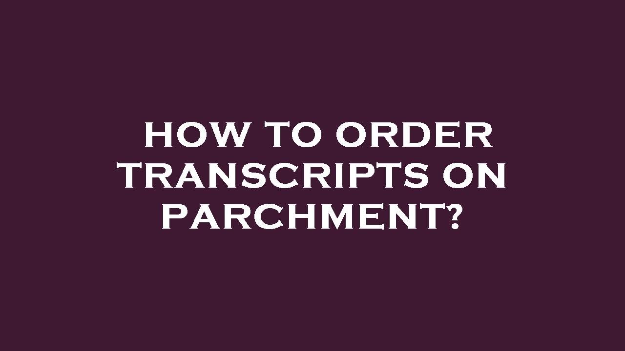 How To Order Transcripts On Parchment Youtube