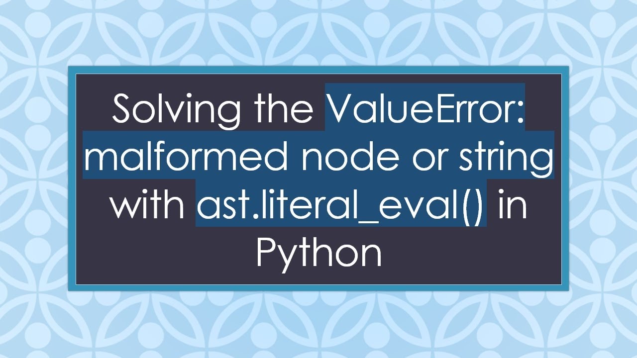 Solving The Valueerror Malformed Node Or String With Ast Literal Eval