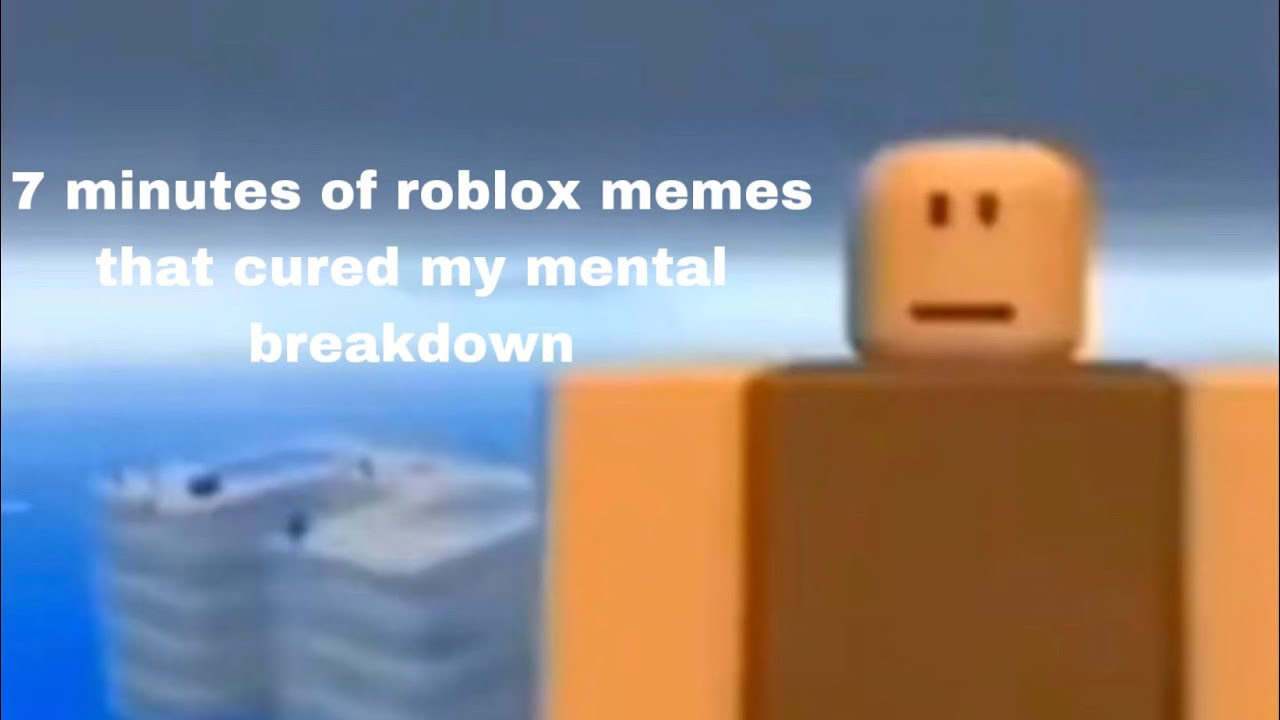 7 Minutes Of Roblox Memes That Cured My Mental Breakdown Youtube