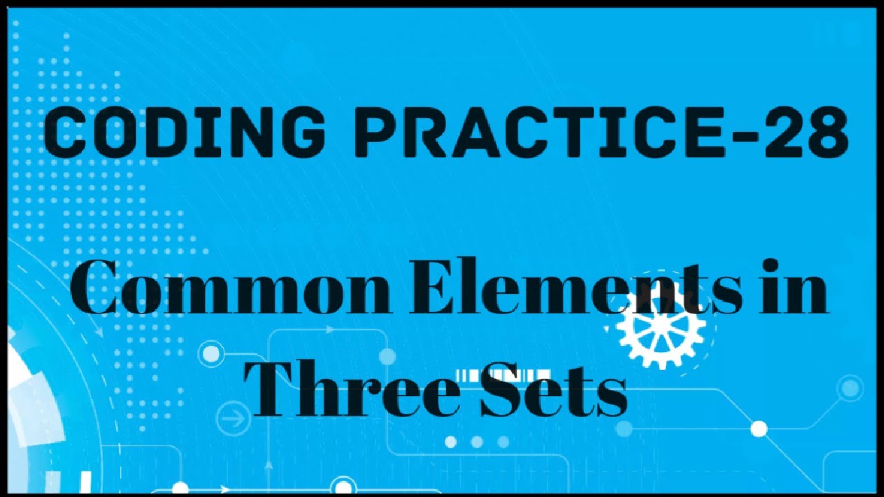 Coding Practice 28 Common Elements In Three Sets Coding Nxtwave Ccbp