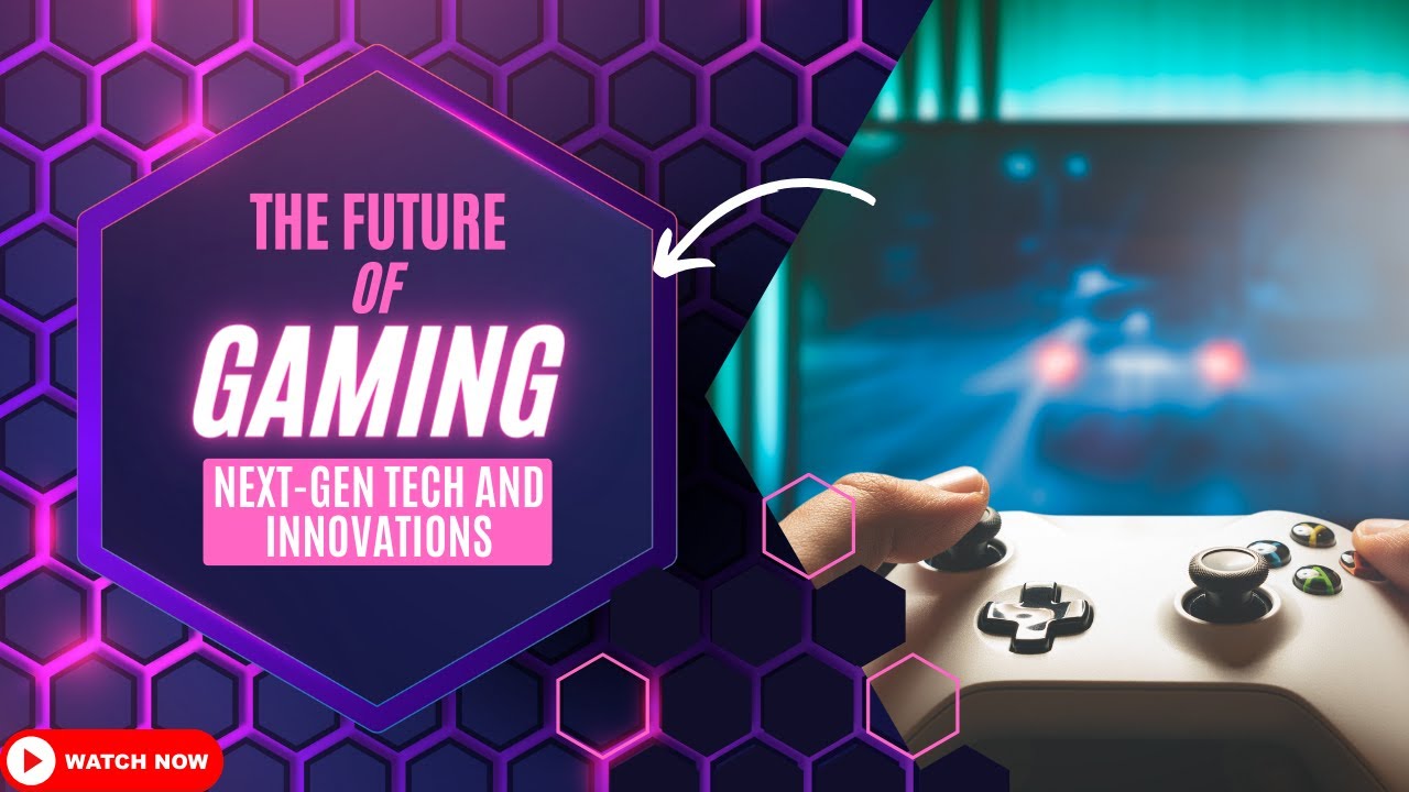 The Future Of Next Gen Tech And Innovations Explore Tomorrow S Gaming