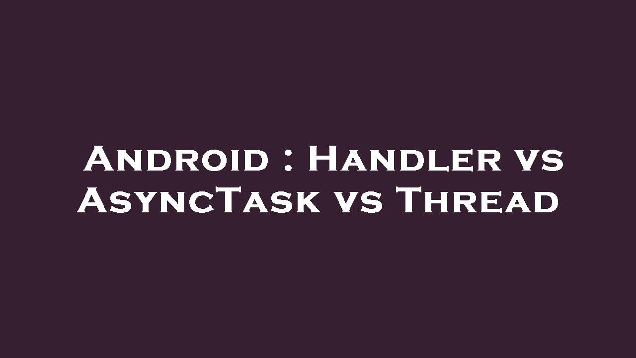 Android Handler Vs Asynctask Vs Thread Youtube