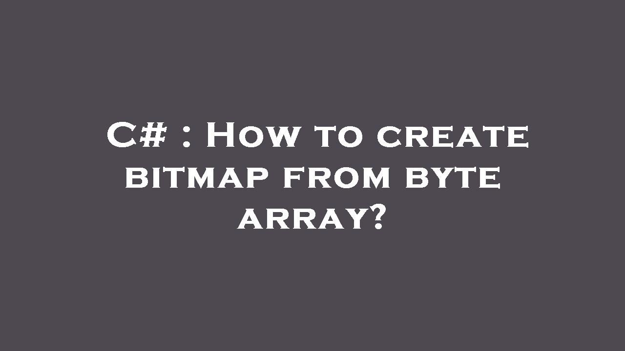 C How To Create Bitmap From Byte Array Youtube
