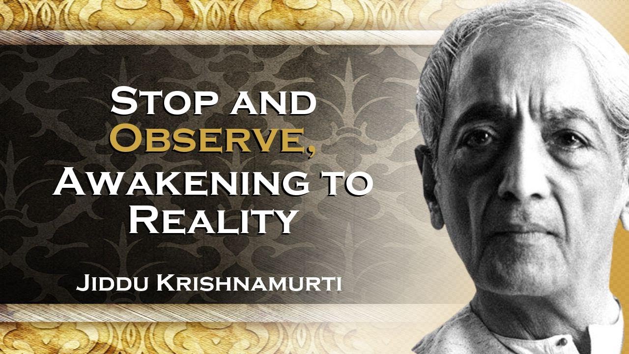 Jiddu Krishnamurti Stop And Observe Awakening To Reality Deep Diving