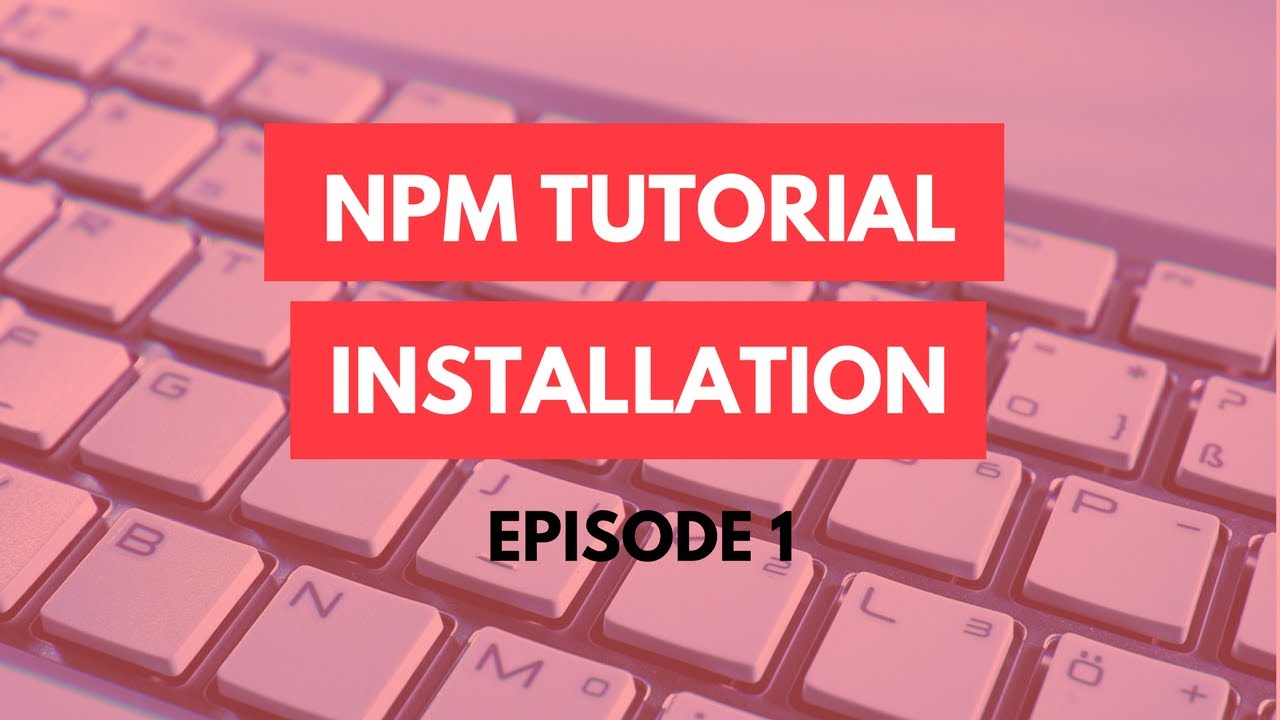 Npm Tutorial 1 Installation Npm Tutorial For Beginners Youtube