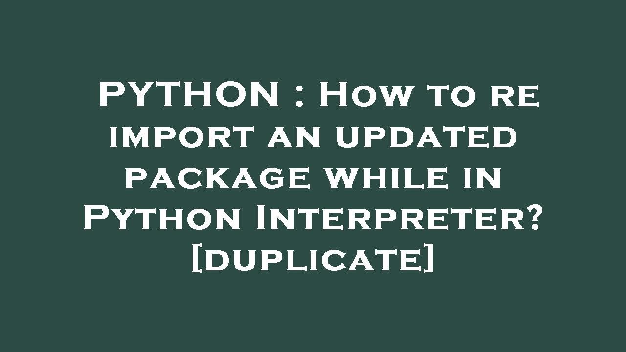 Python How To Re Import An Updated Package While In Python
