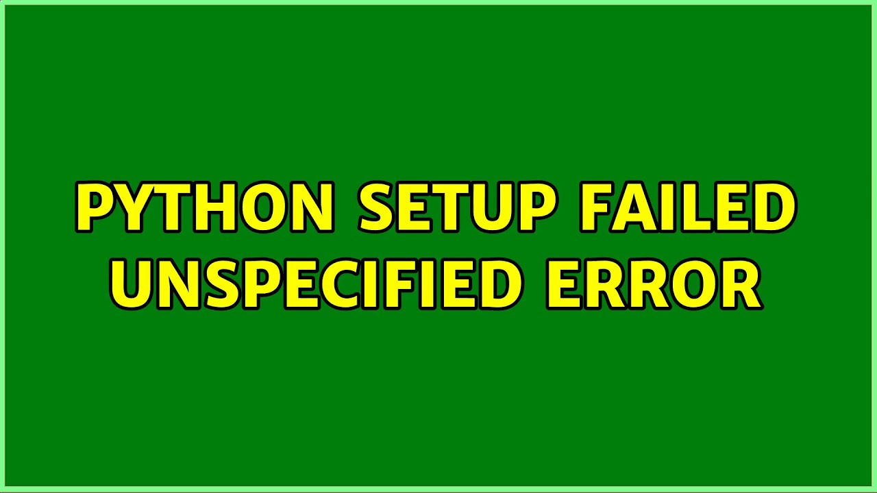 Python Setup Failed Unspecified Error 2 Solutions Youtube