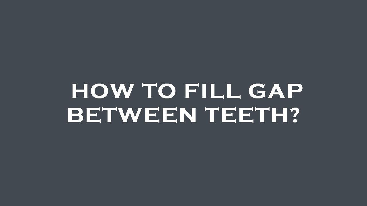 How To Fill Gap Between Teeth Youtube