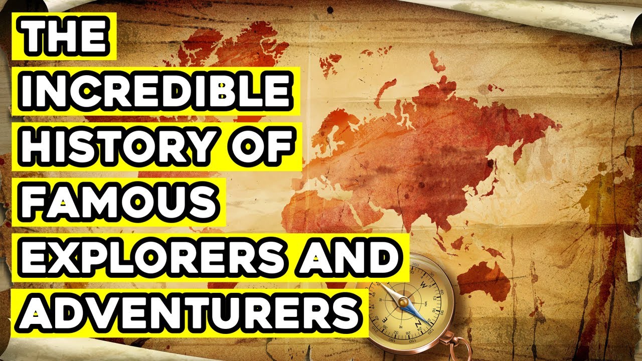 The Incredible History Of Famous Explorers And Adventurers Youtube