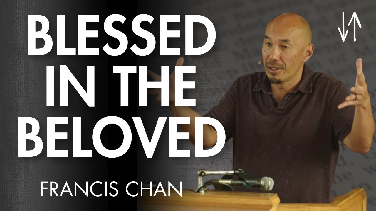 Blessed In The Beloved Ephesians Pt 2 Francis Chan Youtube