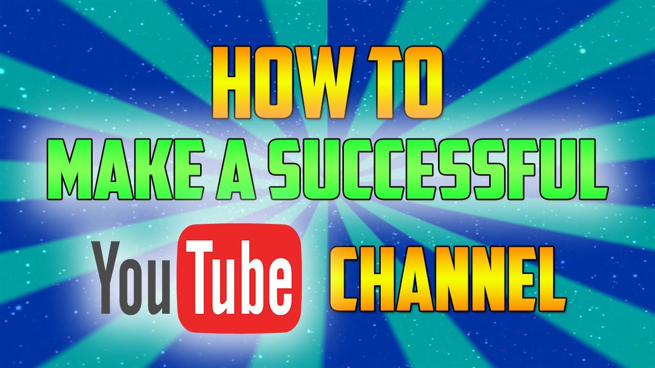 How To Make A Successful Youtube Channel Youtube
