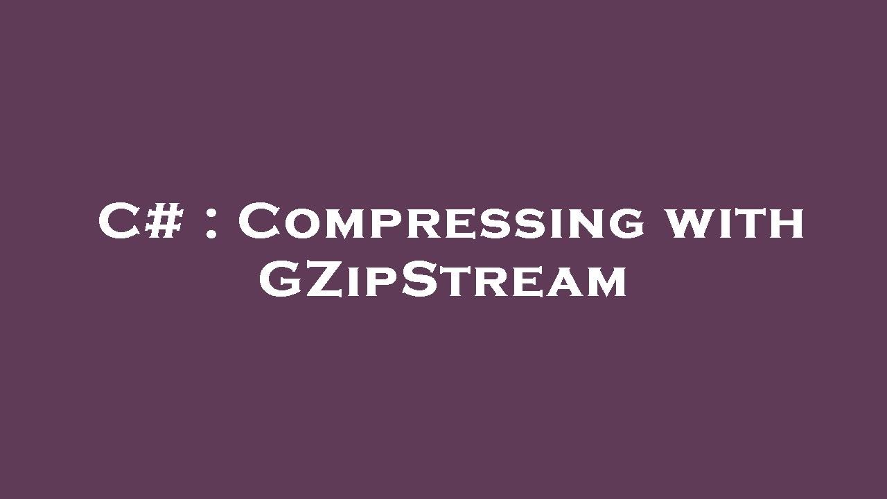 C Compressing With Gzipstream Youtube