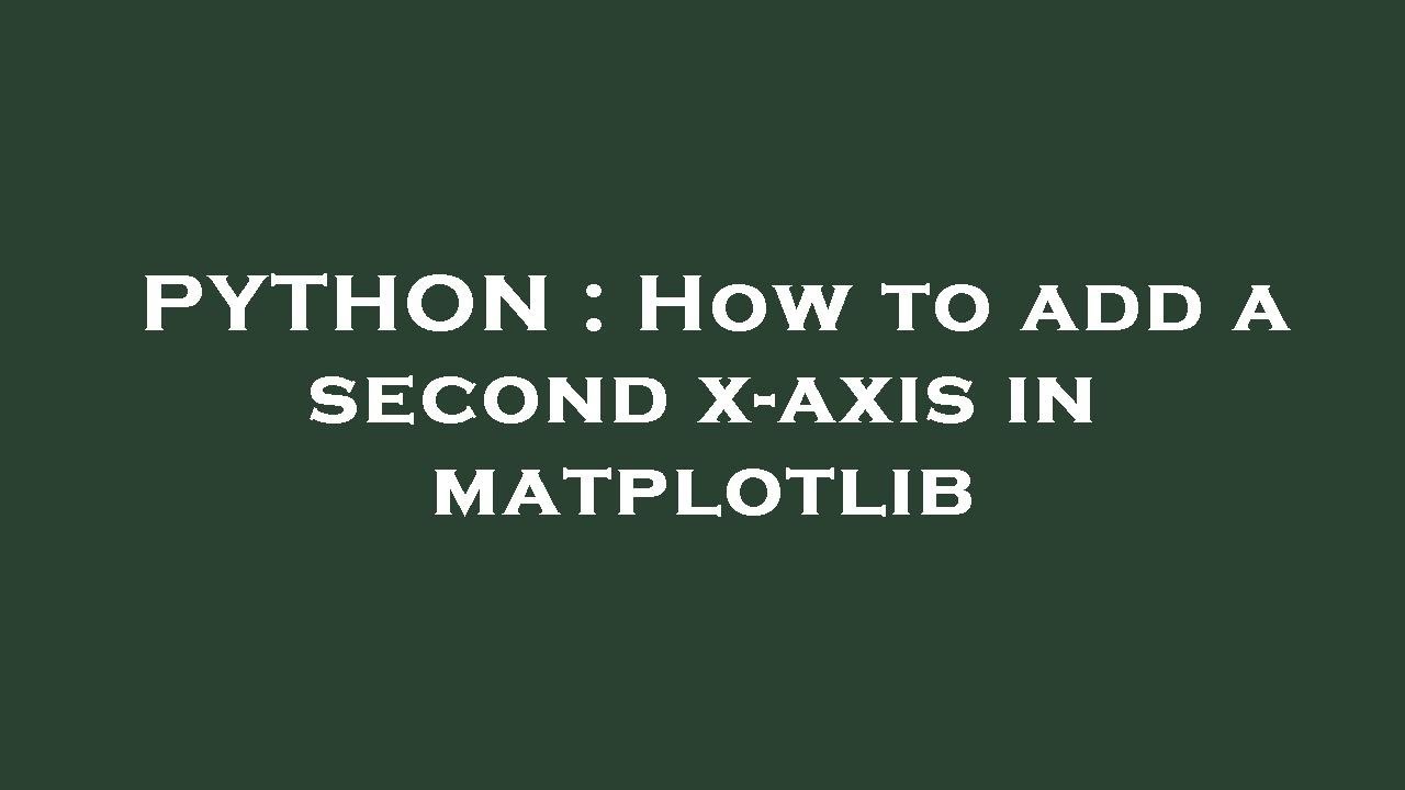 Python How To Add A Second X Axis In Matplotlib Youtube