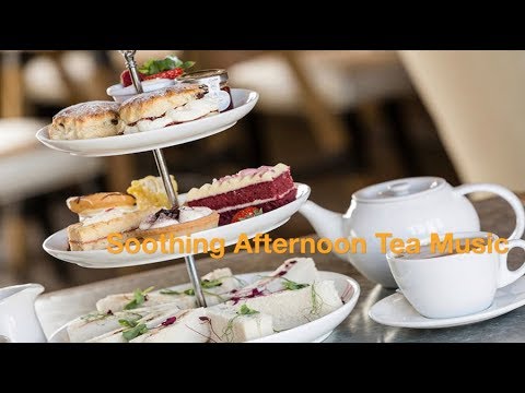 Afternoon Tea Music For Afternoon Tea And Afternoon Tea Party Best Of