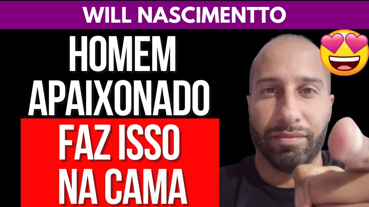 Homem Apaixonado Faz Isso Na Cama Will Nascimentto Youtube
