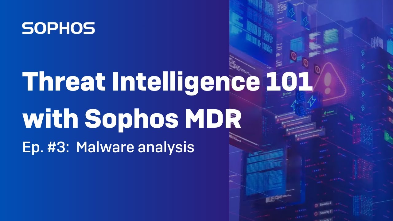 Threat Intelligence 101 With Sophos Mdr Ep 3 Malware Analysis