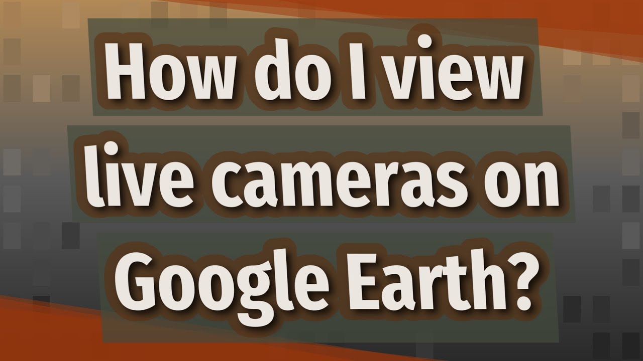 How Do I View Live Cameras On Google Earth Youtube