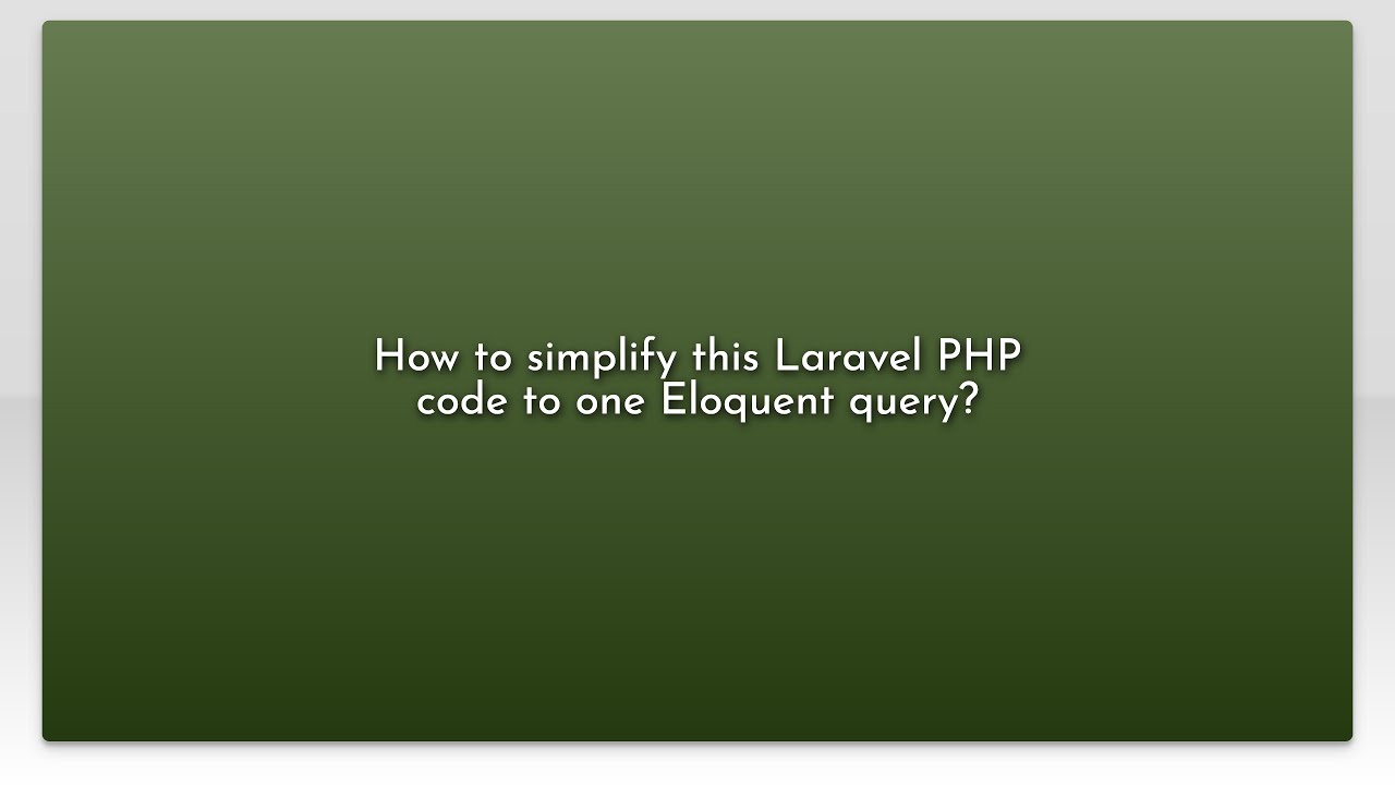 How To Simplify This Laravel Php Code To One Eloquent Query Youtube