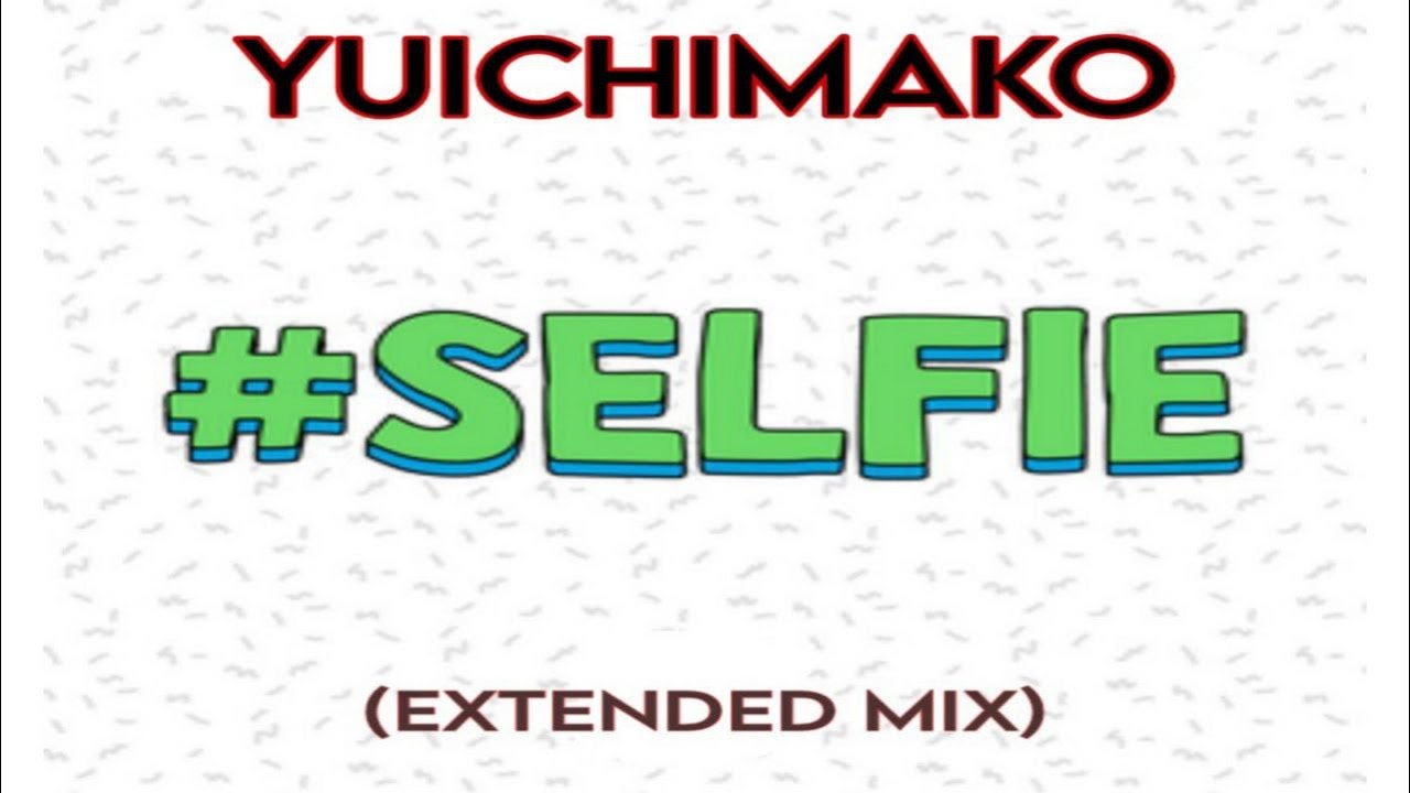 Yuichimako Selfie Extended Mix Youtube