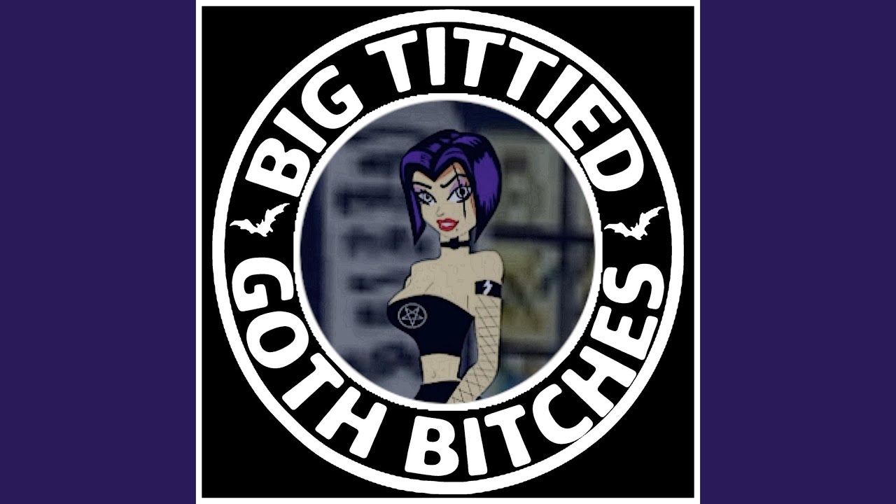 Big Tittied Goth Bitches Youtube
