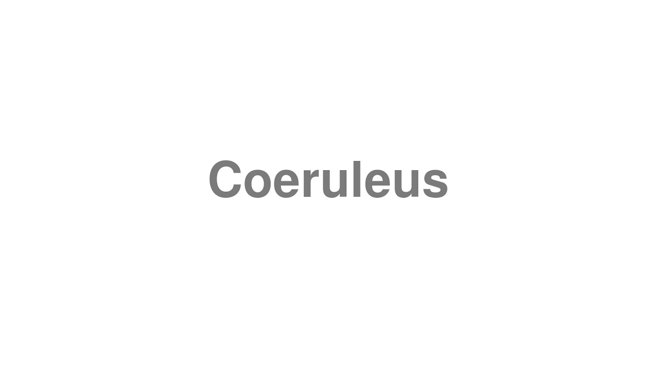 How To Pronounce Coeruleus Youtube
