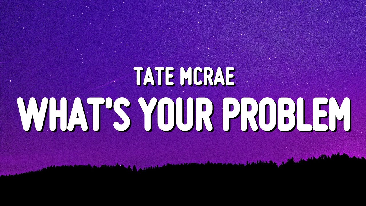 Tate Mcrae What S Your Problem Lyrics Youtube