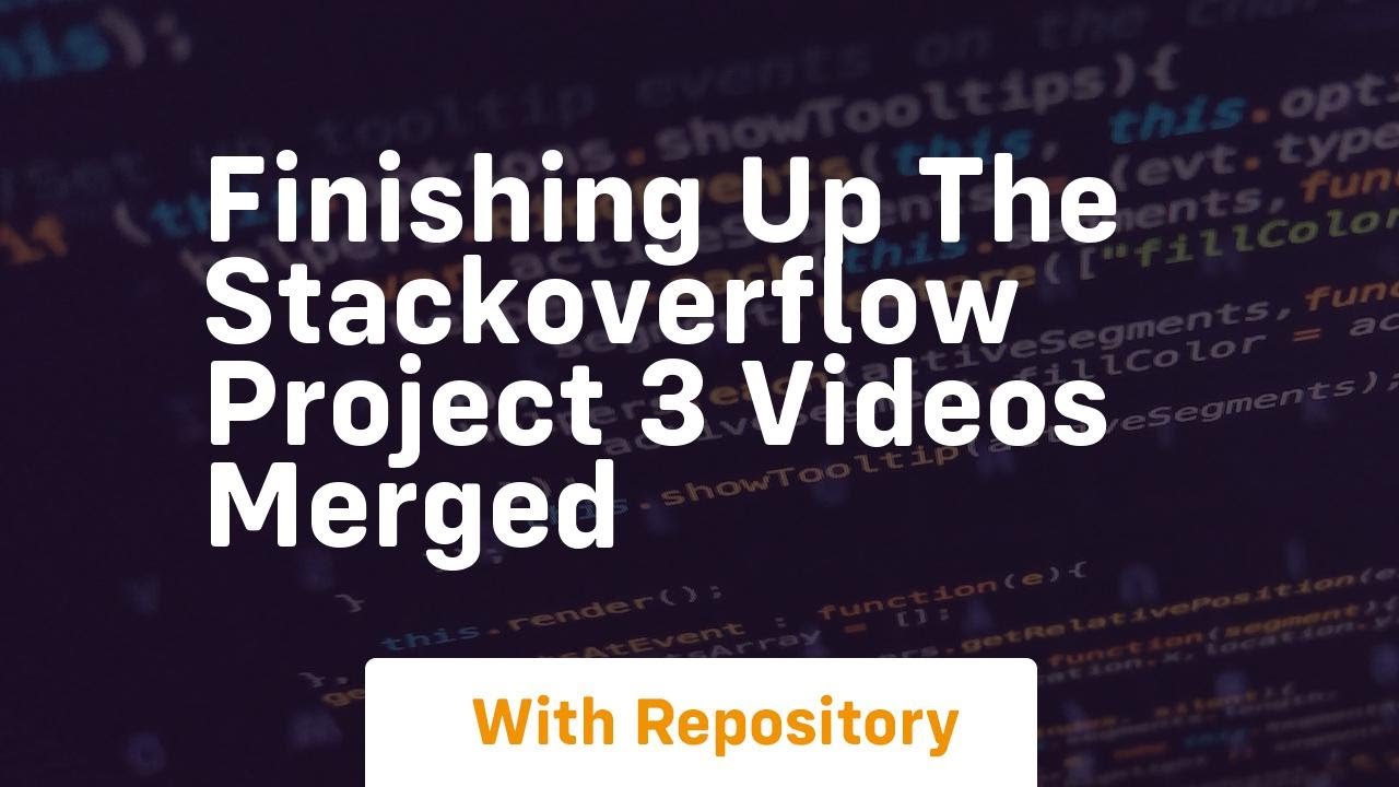 Finishing Up The Stackoverflow Project 3 Videos Merged Youtube