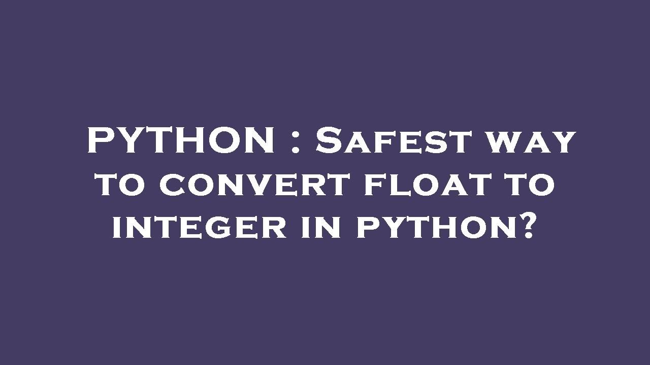 Python Safest Way To Convert Float To Integer In Python Youtube